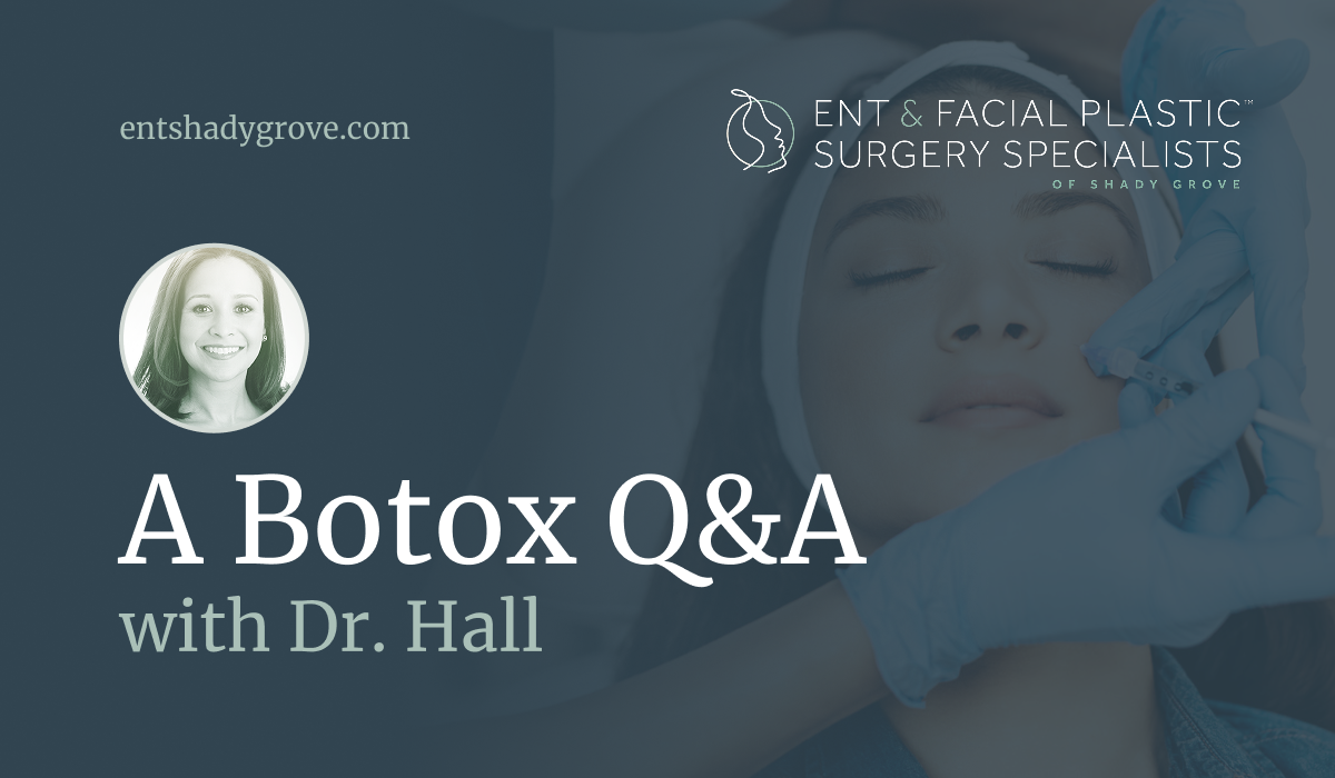 A Botox Q&A with Dr. Hall - ENT & Facial Plastic Surgery Specialists of Shady Grove | Rockville, MD